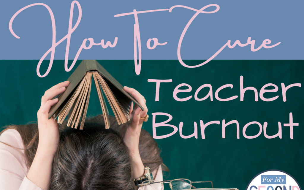 How to Cure Teacher Burnout - For My Second Act